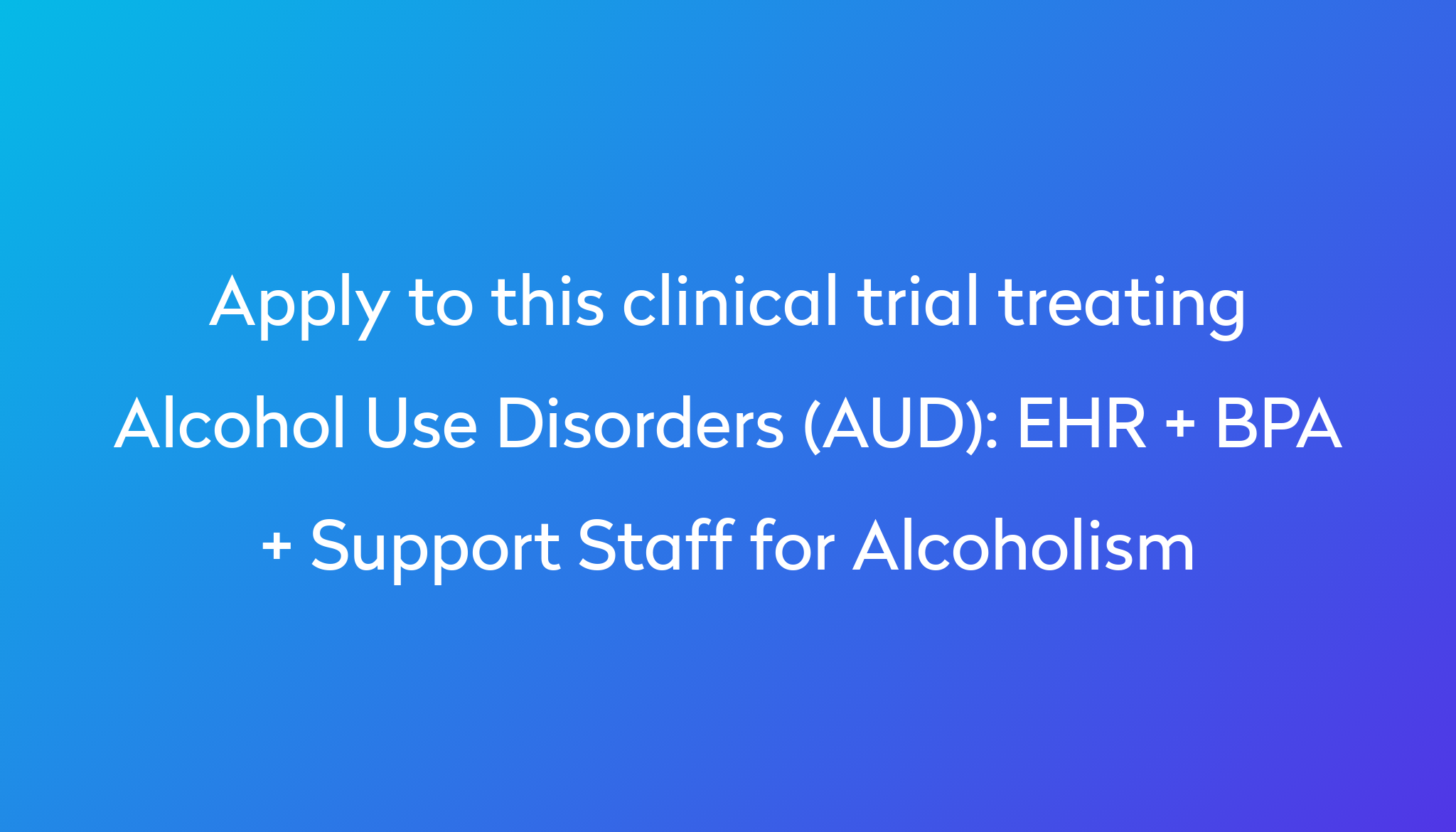 Ehr Bpa Support Staff For Alcoholism Clinical Trial 2024 Power